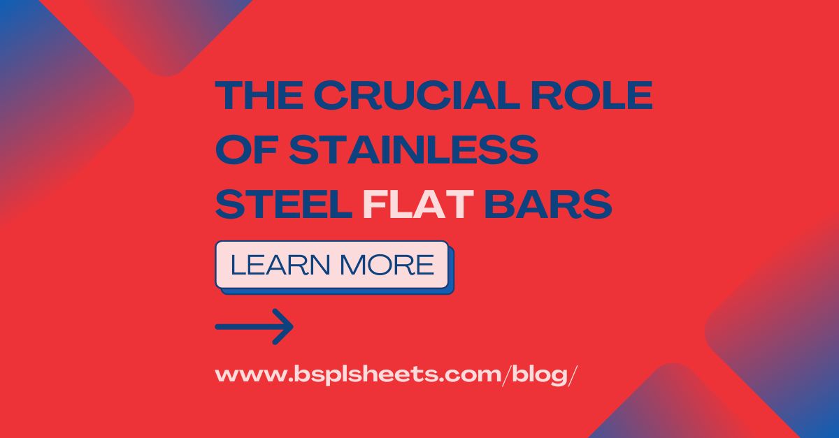 The Crucial Role of Stainless Steel Flat Bars - BSPL Sheets